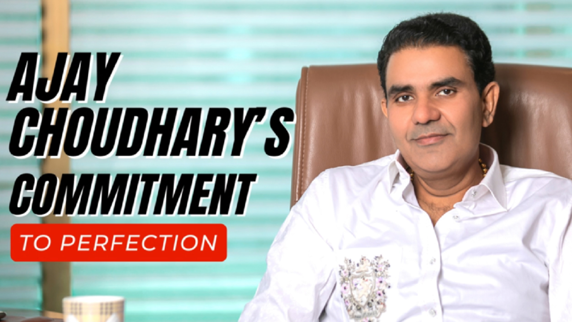 AJAY CHOUDHARY’S COMMITMENT TO PERFECTION - Blogs