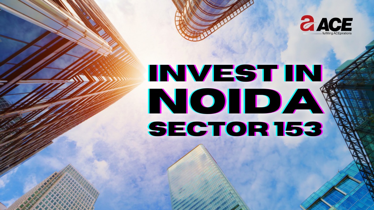 Noida Sector 153 - A Great Place To Invest