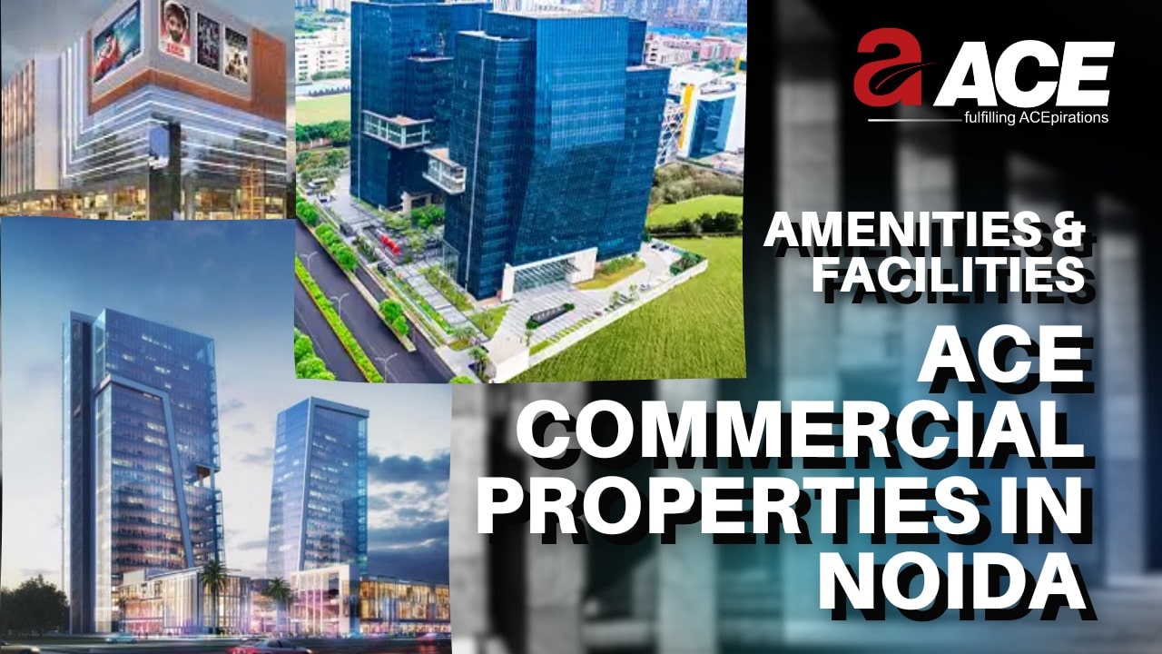 ACE Commercial Properties in Noida: Amenities & Offerings