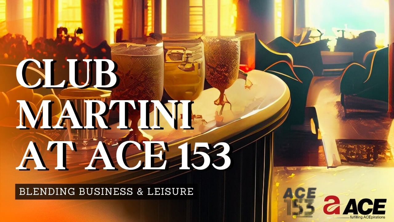 Club Martini at ACE 153 - Blending Business & Leisure - Blogs