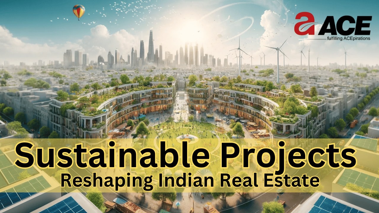 Sustainable Projects Are Reshaping Indian Real Estate - Blogs