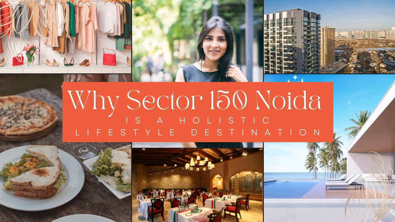 Why Sector 150 Noida is a Holistic Lifestyle Destination - Blogs